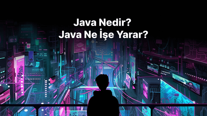 Java Nedir? Java Ne İşe Yarar?